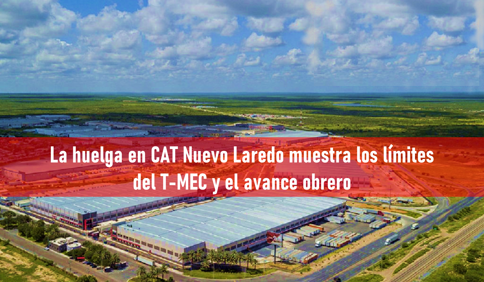 La huelga en CAT Nuevo Laredo muestra los límites del T-MEC y el avance ...